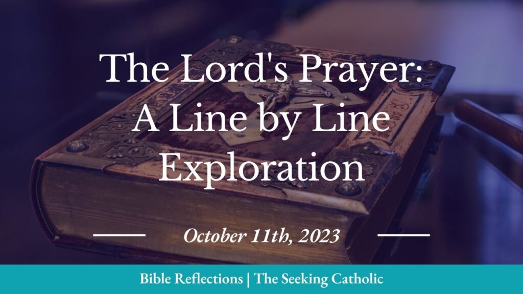The Lord's Prayer: A Line by Line Exploration - The Seeking Catholic